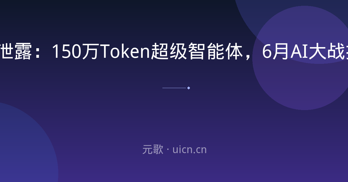 GPT-5.6泄露：150万Token超级智能体，6月AI大战提前爆发 - 元歌